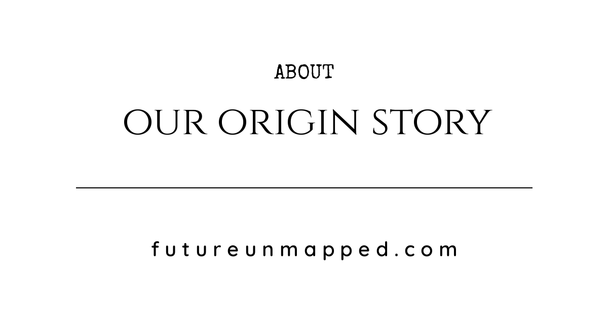 Our Origin Story • Future Unmapped Visual Art